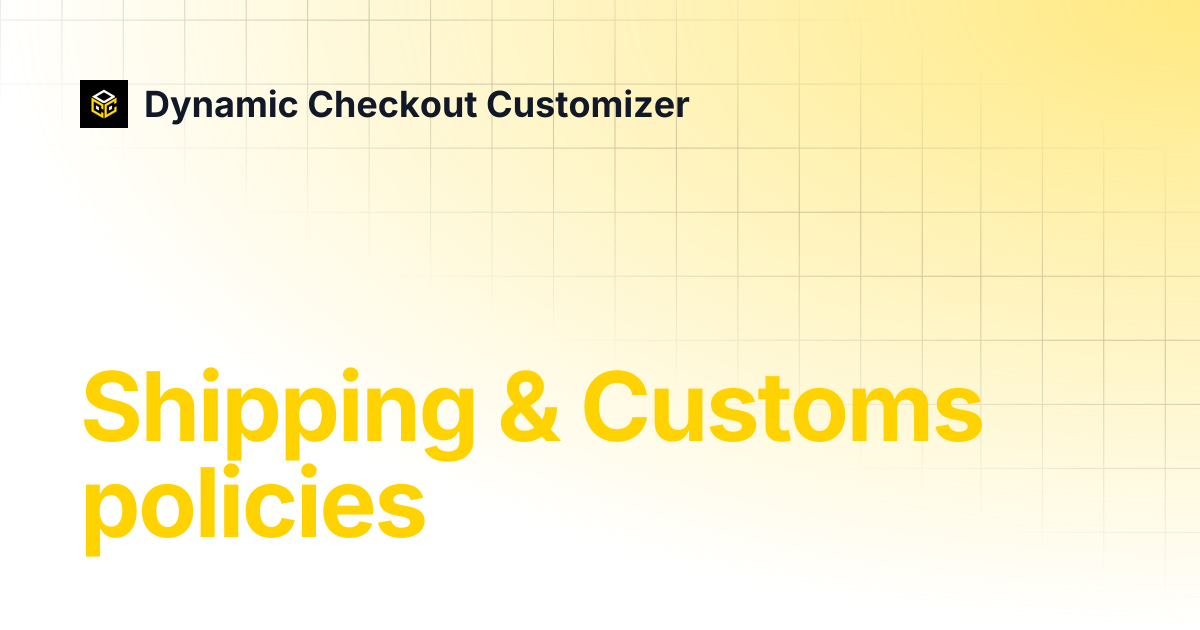 Shipping & Customs policies | Dynamic Checkout Customizer